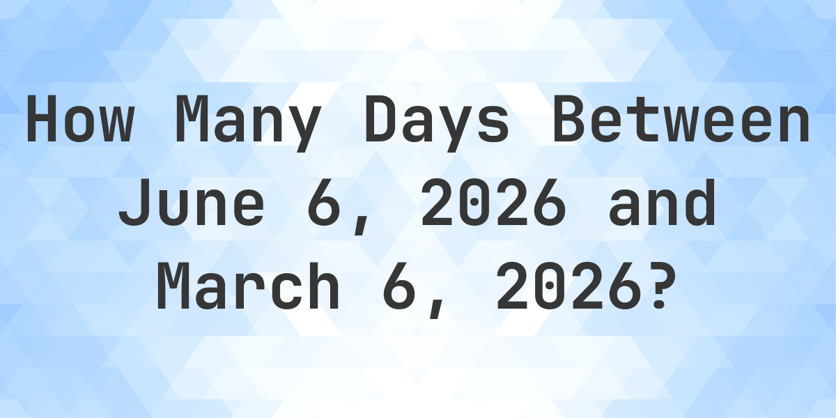 Days Between June 6, 2026 and March 6, 2026 - Calculatio