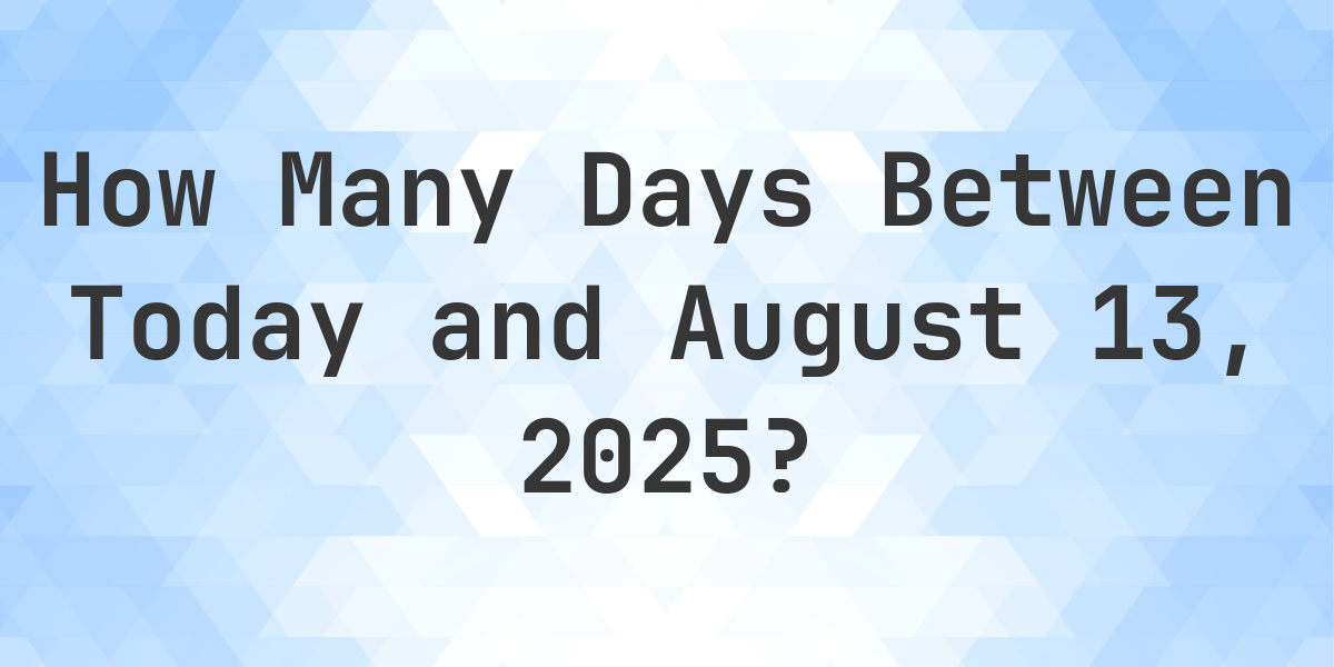 Days Between Today and August 13, 2025 - Calculatio