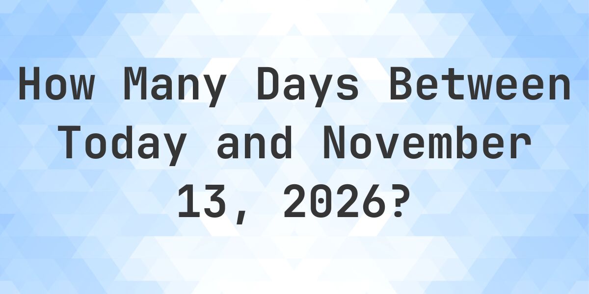 Days Between Today and November 13, 2026 - Calculatio