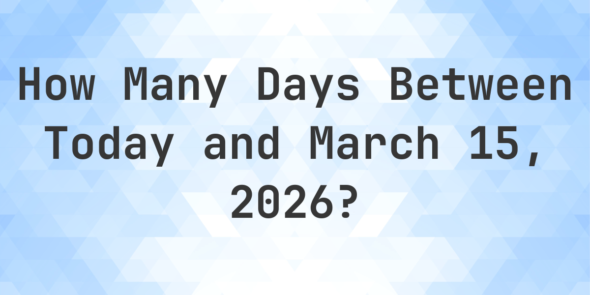 Days Between Today and March 15, 2026 - Calculatio