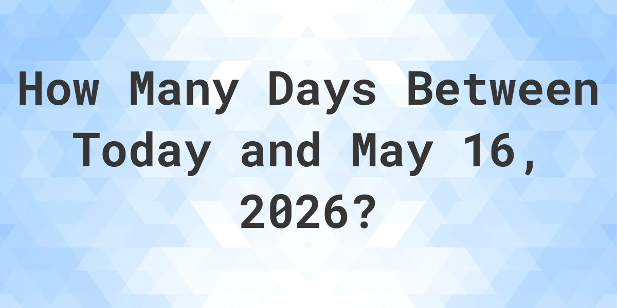 Days Between Today and May 16, 2026 - Calculatio