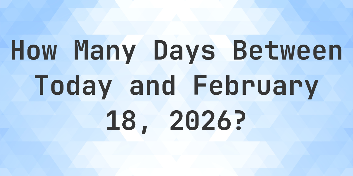 Days Between Today and February 18, 2026 - Calculatio