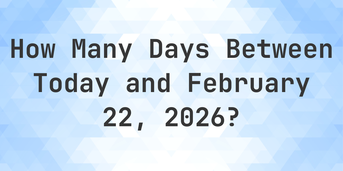 Days Between Today and February 22, 2026 - Calculatio