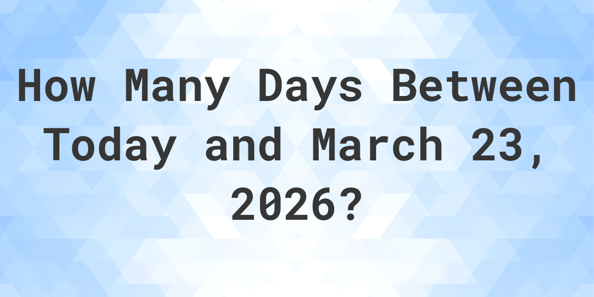 Days Between Today and March 23, 2026 - Calculatio