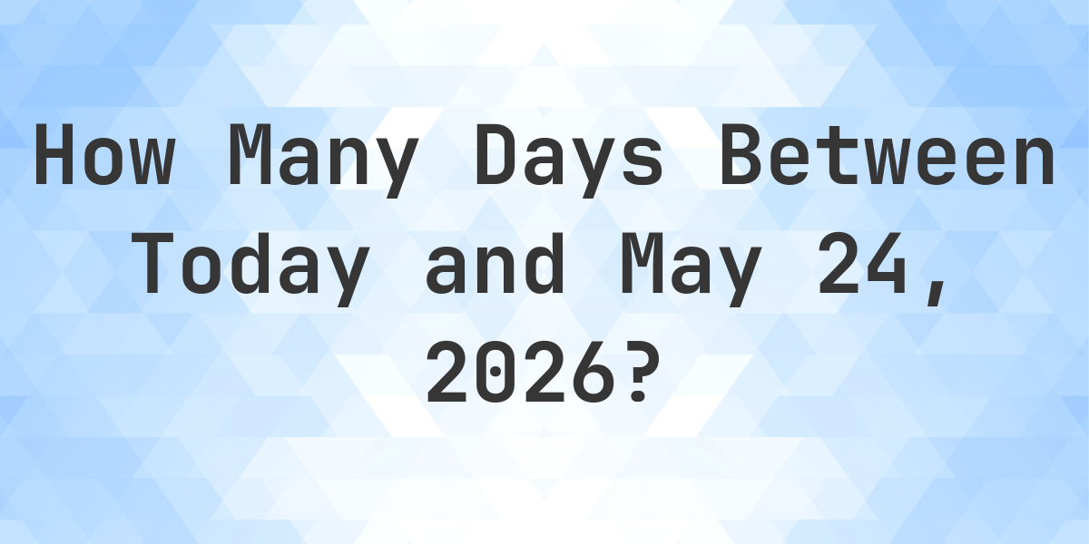 Days Between Today and May 24, 2026 - Calculatio