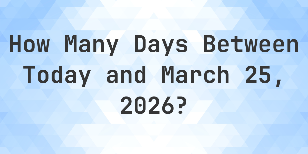 Days Between Today and March 25, 2026 - Calculatio
