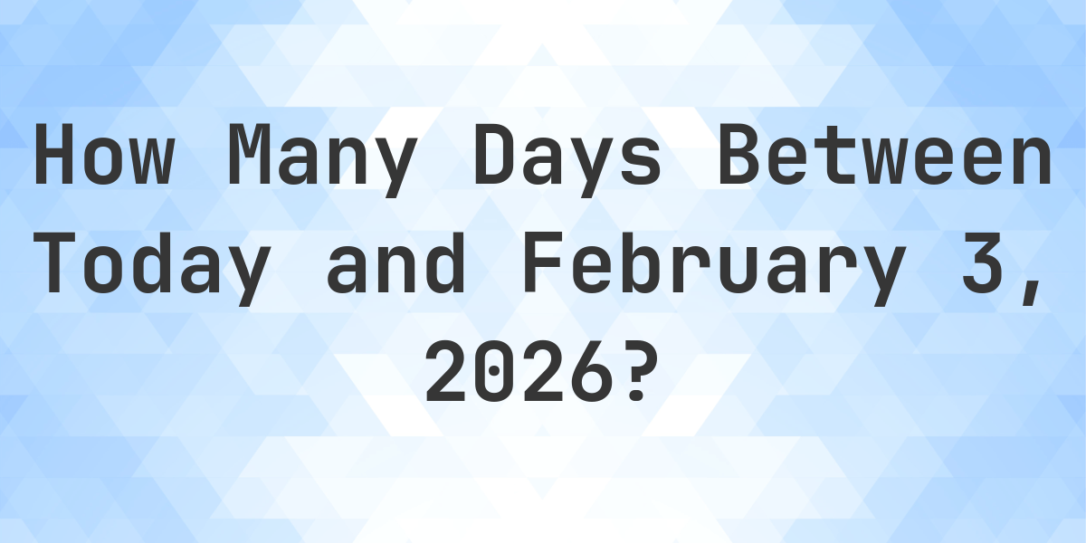Days Between Today and February 3, 2026 - Calculatio