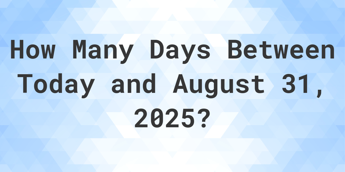 Days Between Today and August 31, 2025 - Calculatio