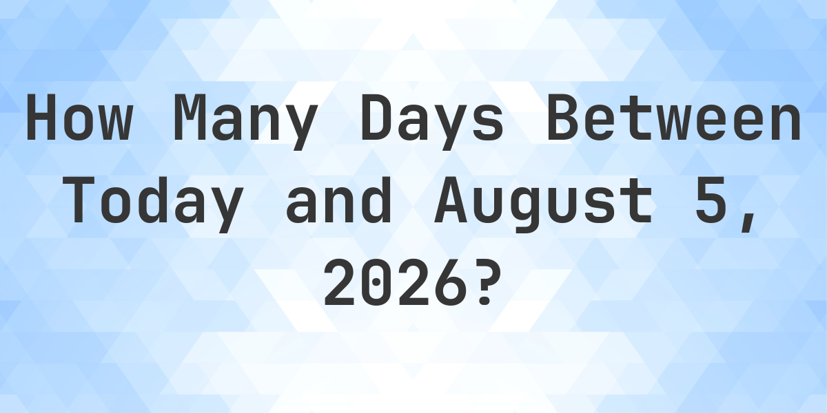 Days Between Today and August 5, 2026 - Calculatio