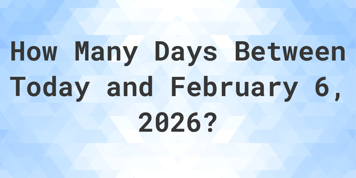 Days Between Today and February 6, 2026 - Calculatio