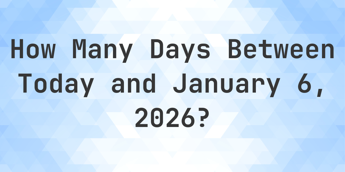 Days Between Today and January 6, 2026 - Calculatio