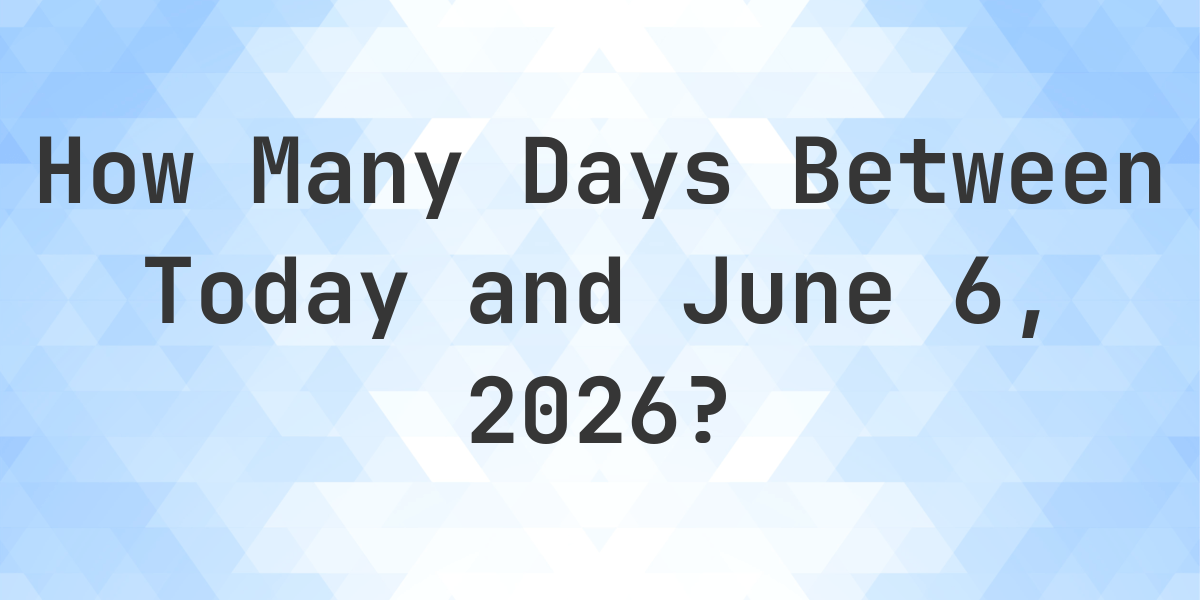 Days Between Today and June 6, 2026 - Calculatio