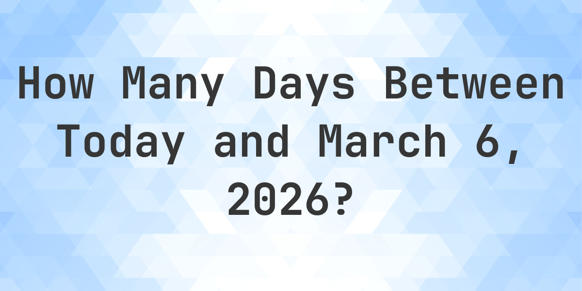 Days Between Today and March 6, 2026 - Calculatio