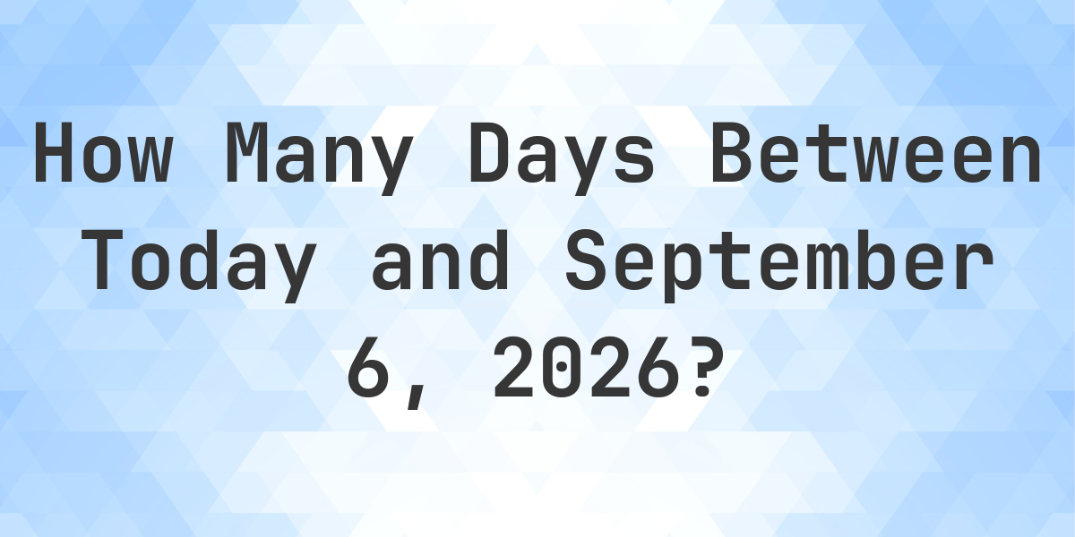 Days Between Today and September 6, 2026 - Calculatio