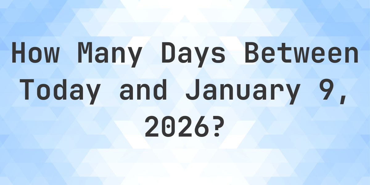 Days Between Today and January 9, 2026 - Calculatio