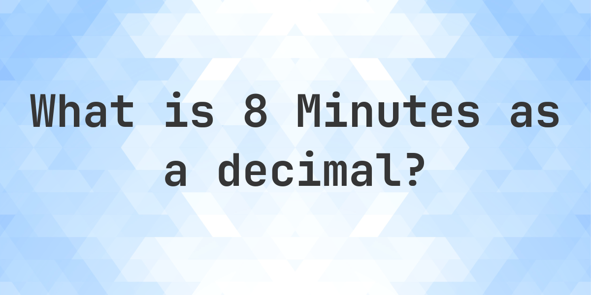 What is 8 Minutes in Decimal? - Calculatio