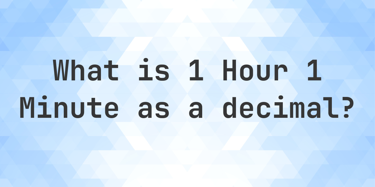 What is 1 Hour 1 Minute in Decimal? - Calculatio