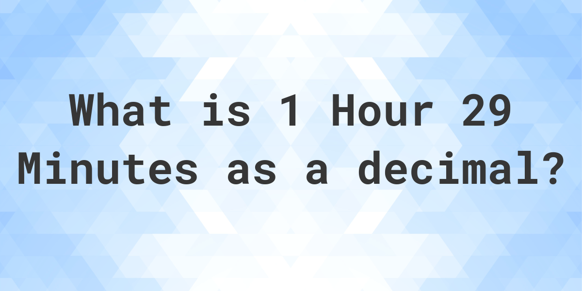 What is 1 Hour 29 Minutes in Decimal? - Calculatio