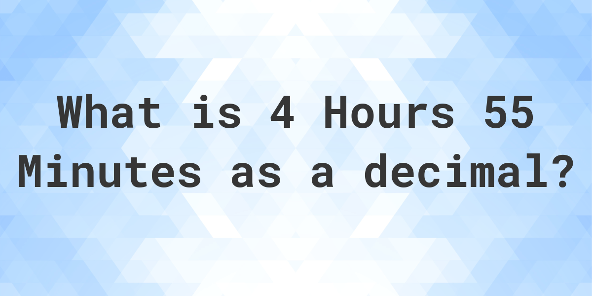 What is 4 Hours 55 Minutes in Decimal? - Calculatio