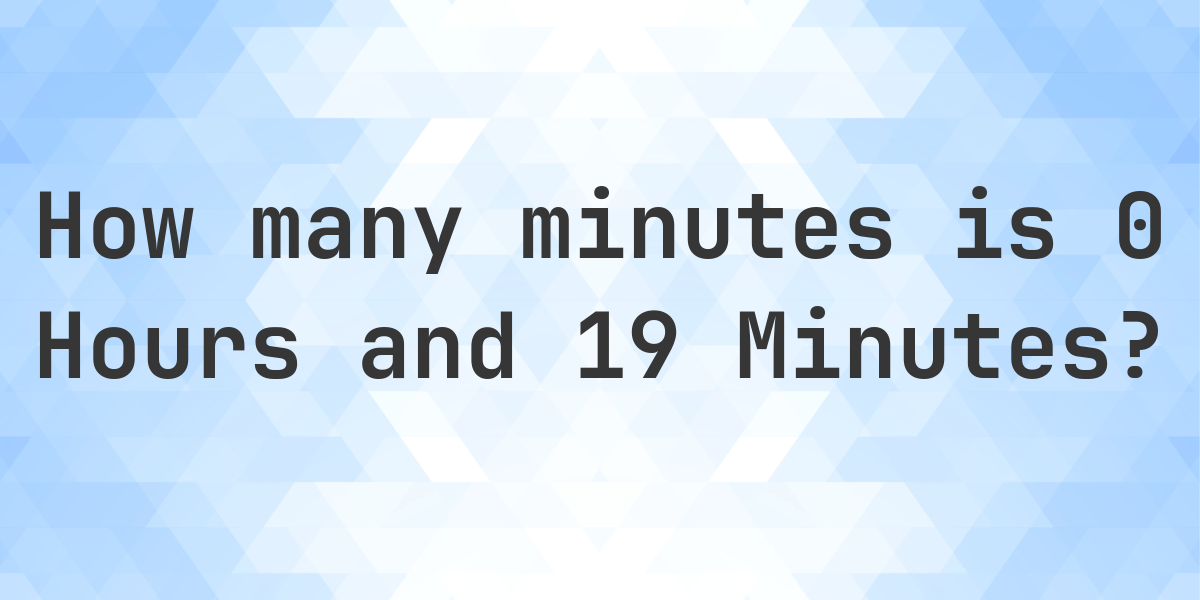 What is 0 Hours 19 Minutes in Minutes? - Calculatio