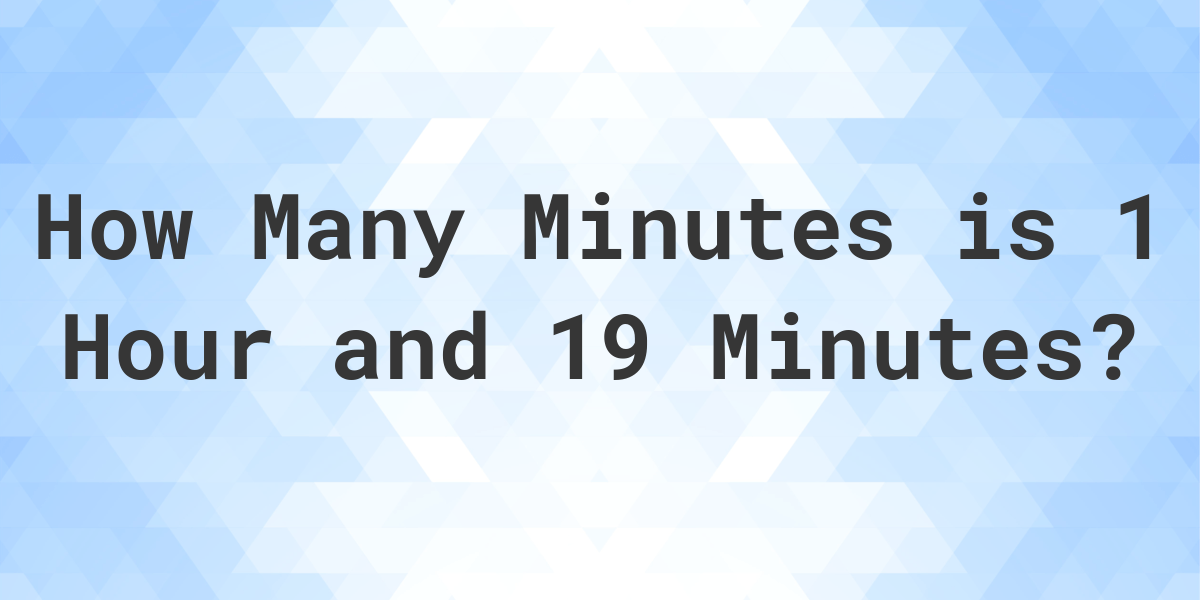 What is 1 Hour 19 Minutes in Minutes? - Calculatio