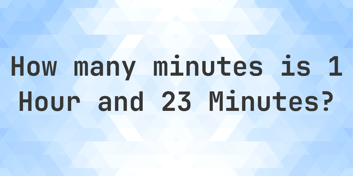 What is 1 Hour 23 Minutes in Minutes? - Calculatio