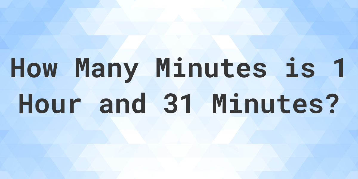 What is 1 Hour 31 Minutes in Minutes? - Calculatio