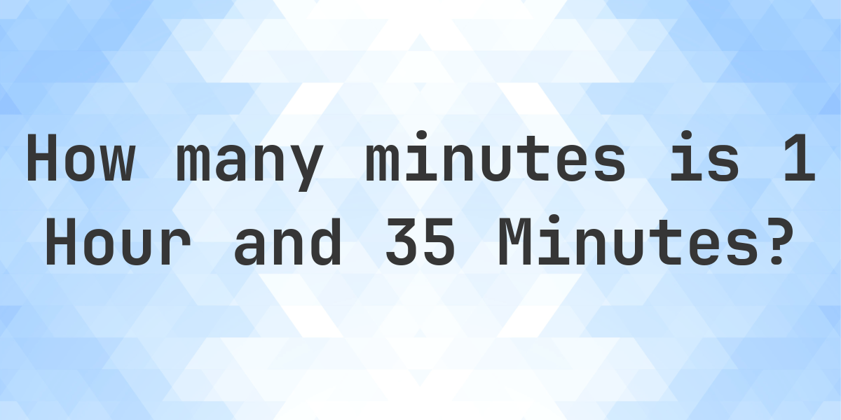What is 1 Hour 35 Minutes in Minutes? - Calculatio