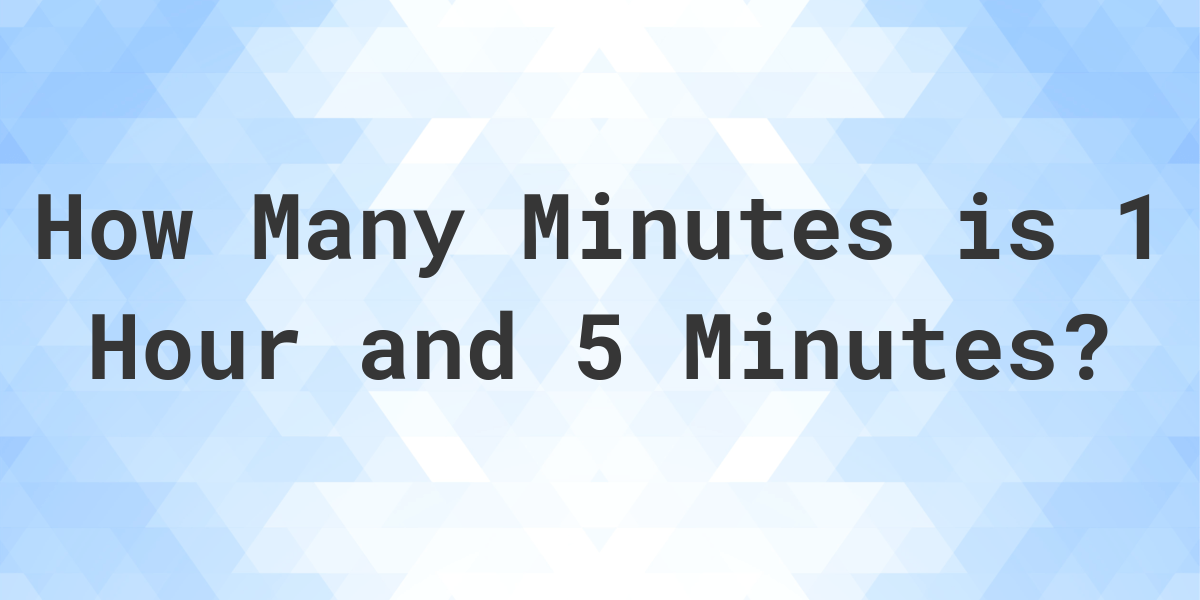 What is 1 Hour 5 Minutes in Minutes? - Calculatio