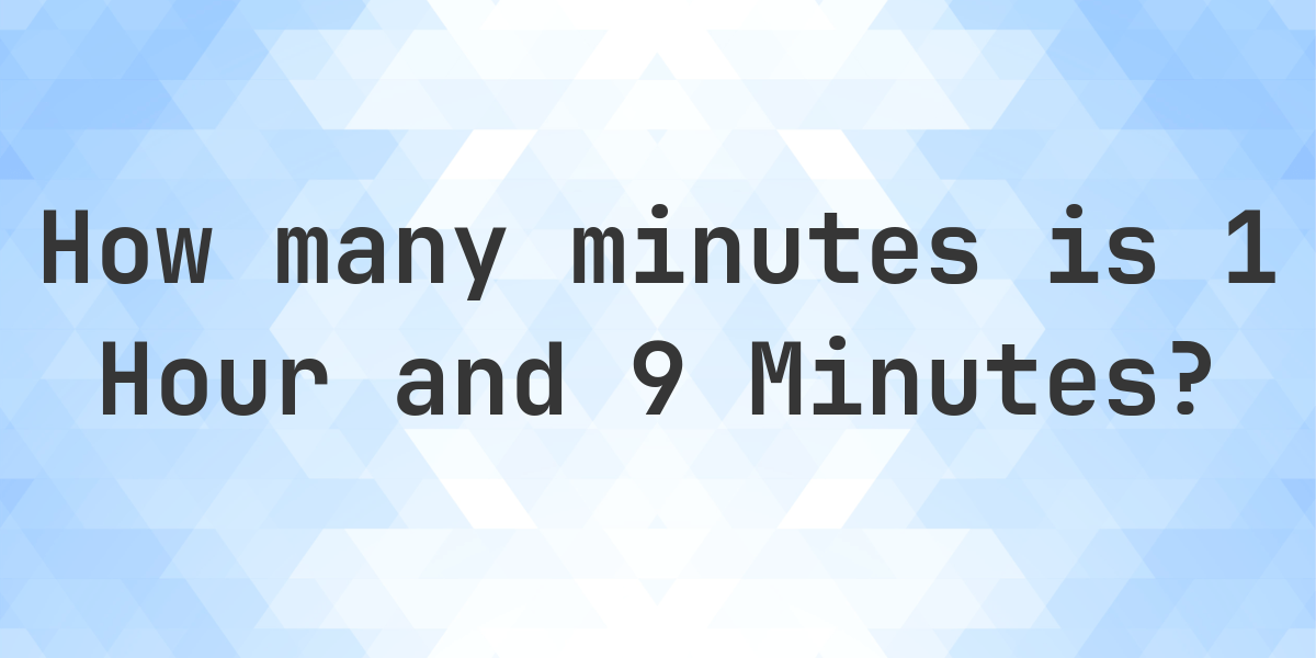What is 1 Hour 9 Minutes in Minutes? - Calculatio