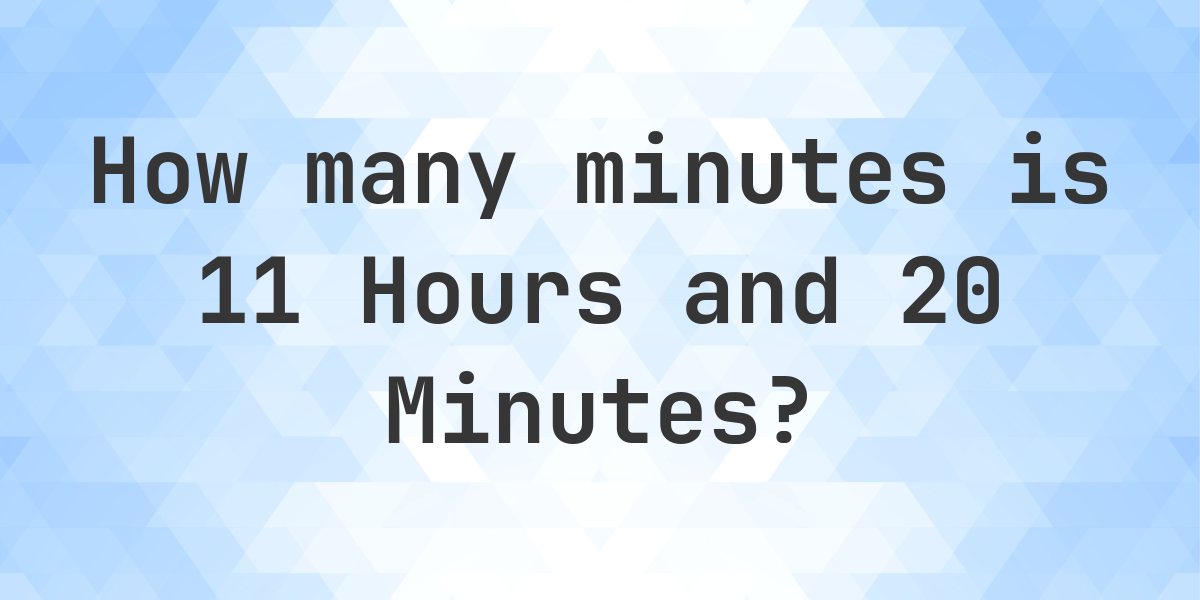 What Is 11 Hours 20 Minutes In Minutes Calculatio