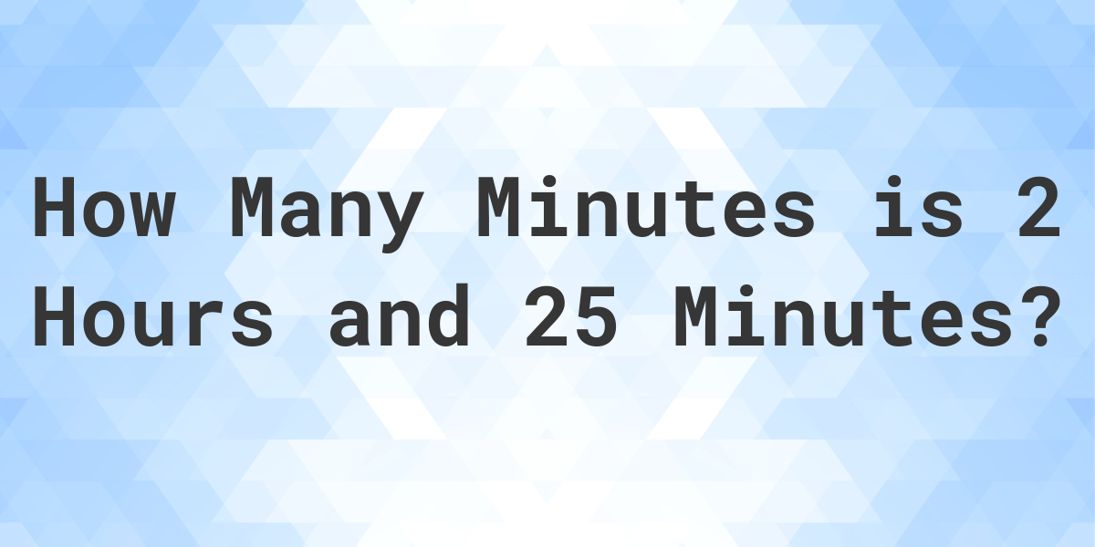What is 2 Hours 25 Minutes in Minutes? - Calculatio