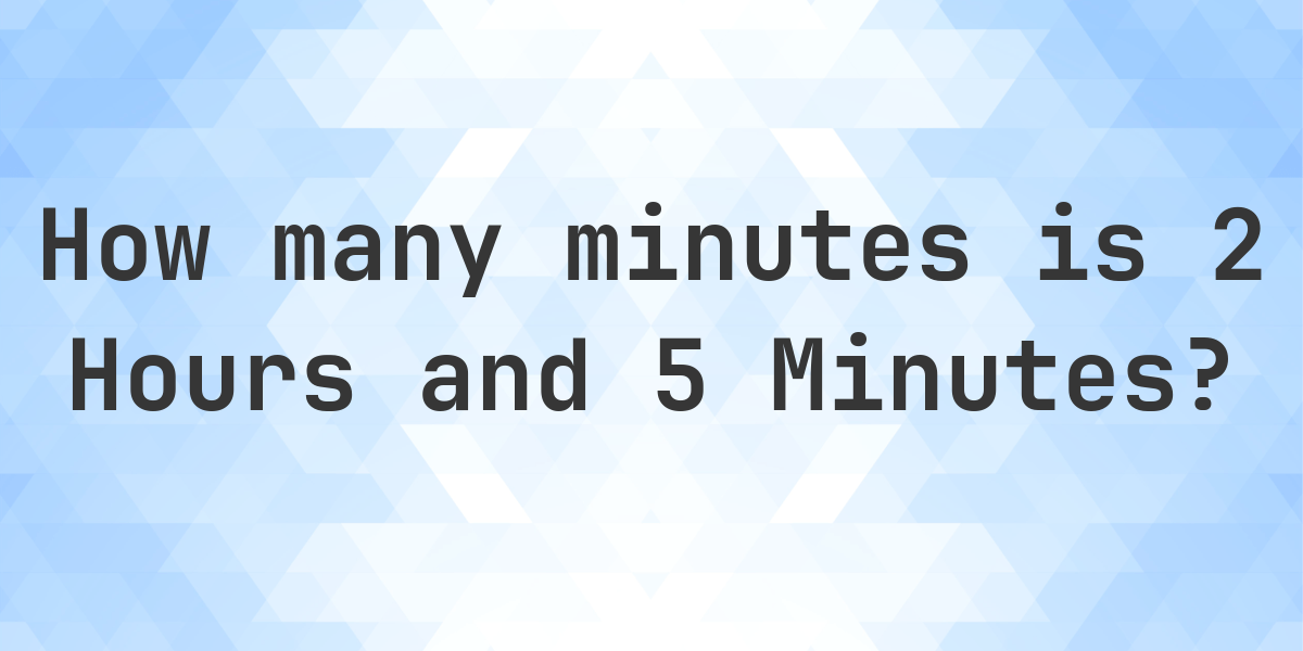 What is 2 Hours 5 Minutes in Minutes? - Calculatio