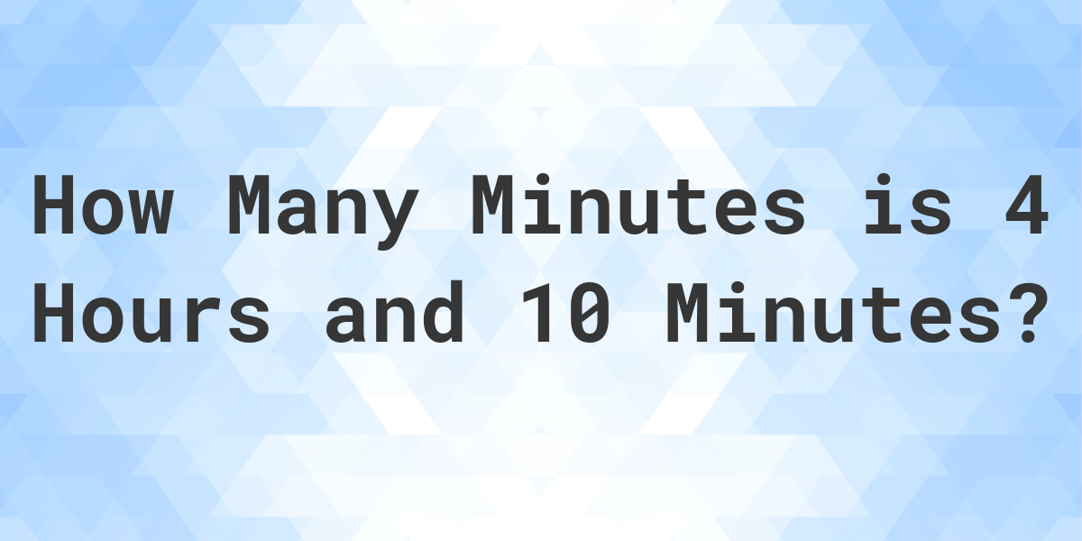 What is 4 Hours 10 Minutes in Minutes? - Calculatio