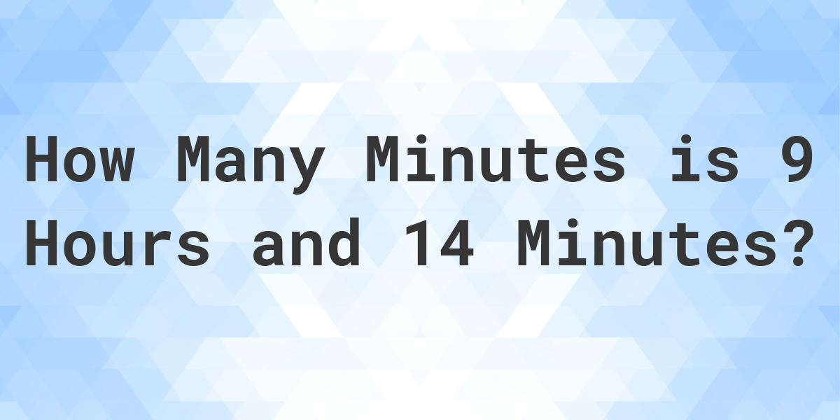 What is 9 Hours 14 Minutes in Minutes? - Calculatio