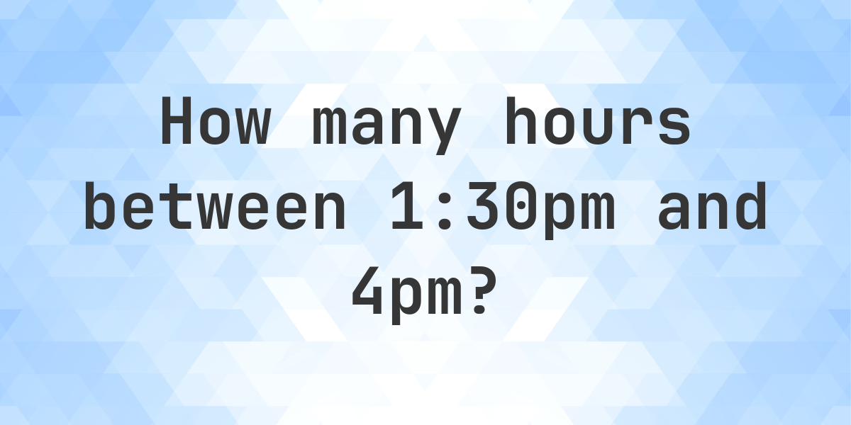 Difference between 1:30pm and 4pm - Calculatio