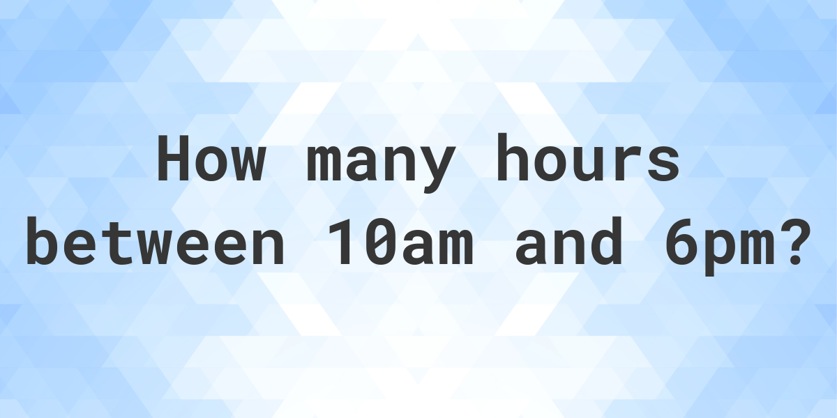 Difference between 10am and 6pm - Calculatio