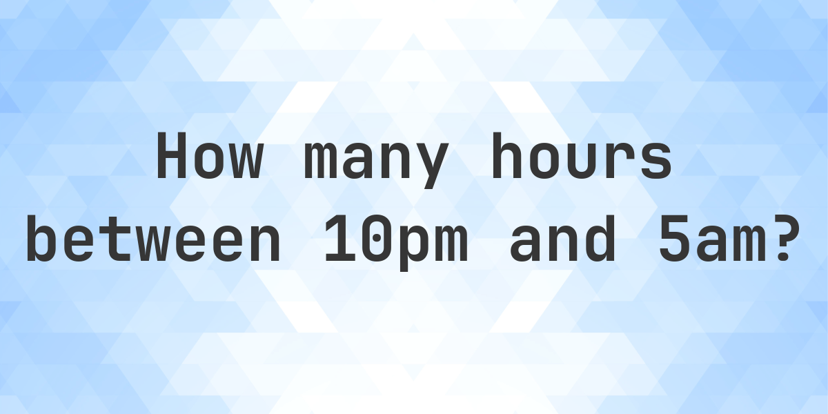 Difference between 10pm and 5am - Calculatio