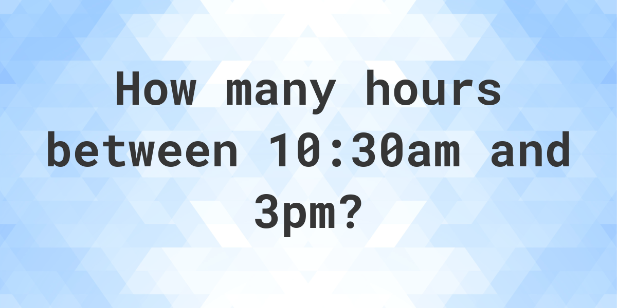 Difference between 10:30am and 3pm - Calculatio