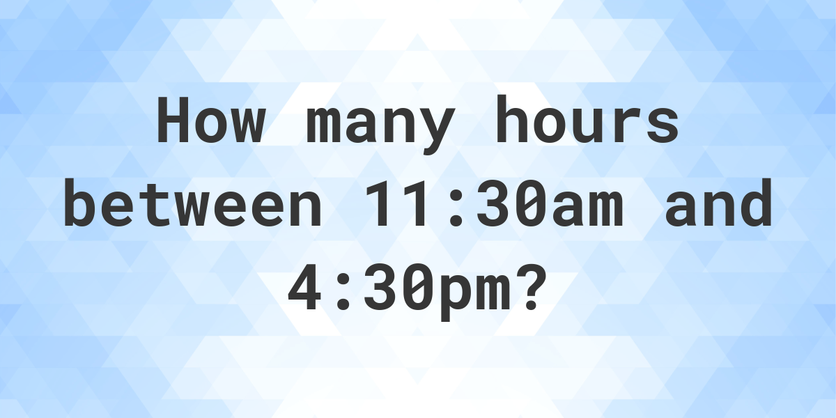 Difference between 11:30am and 4:30pm - Calculatio