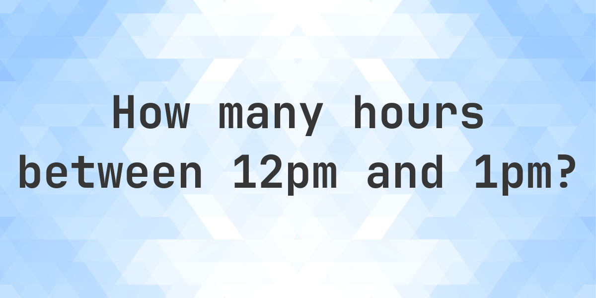Difference between 12pm and 1pm - Calculatio