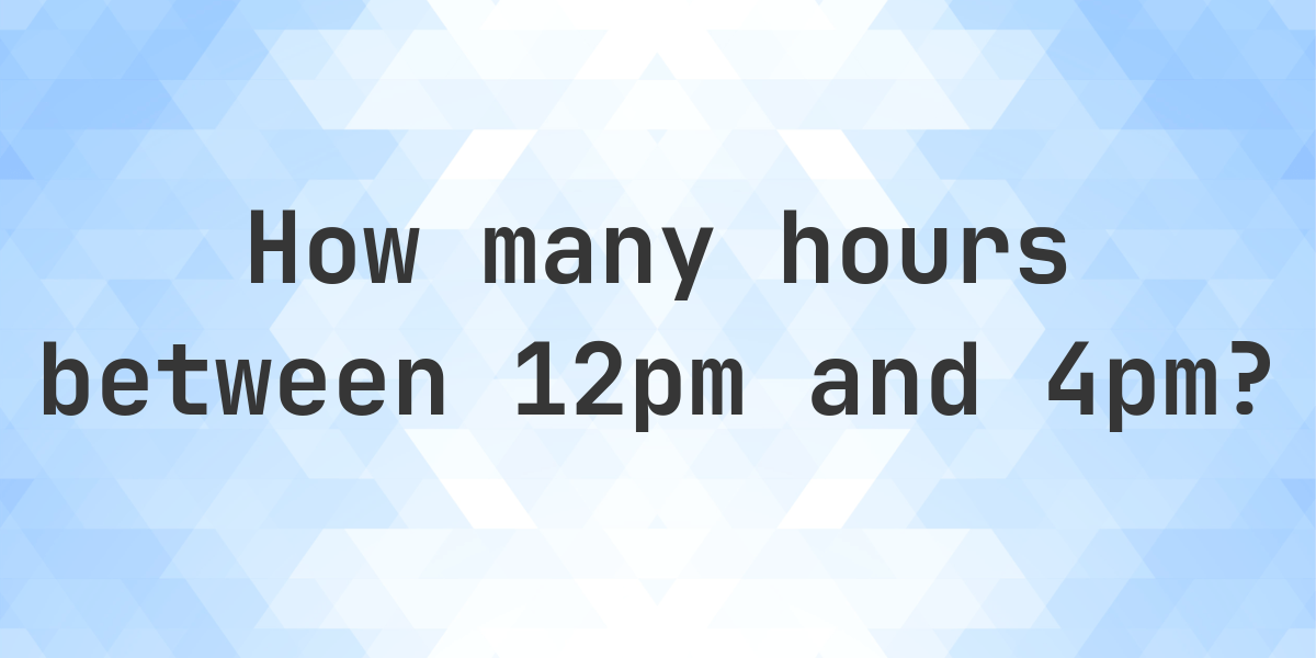 Difference between 12pm and 4pm - Calculatio