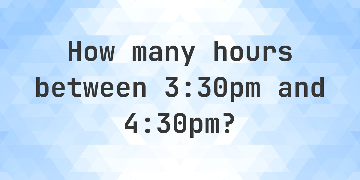 Difference between 3:30pm and 4:30pm - Calculatio