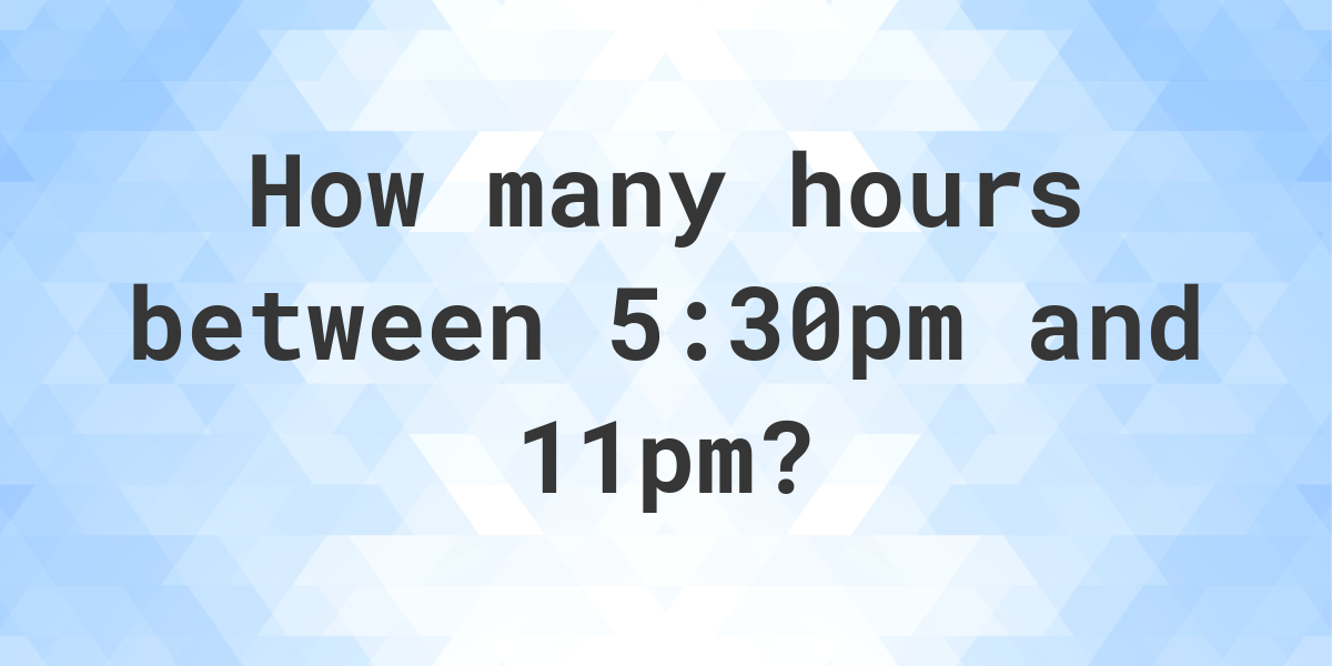 Difference between 5:30pm and 11pm - Calculatio