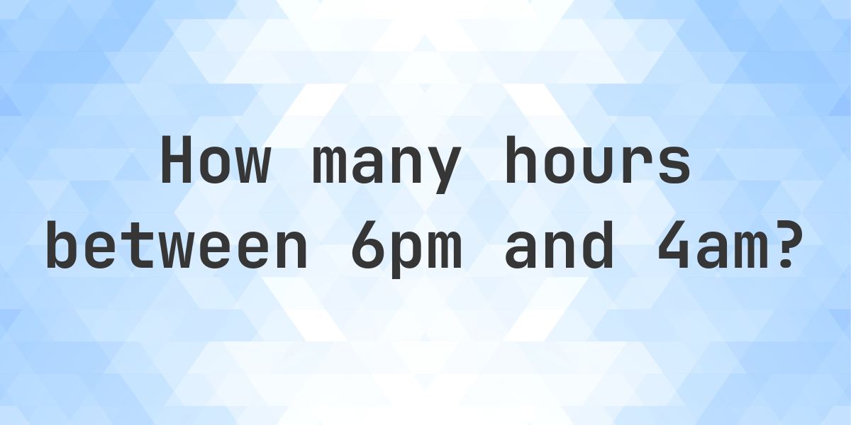 Difference between 6pm and 4am - Calculatio