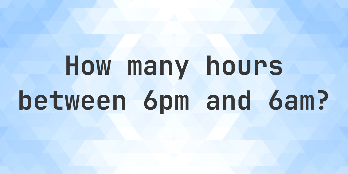 Difference between 6pm and 6am - Calculatio