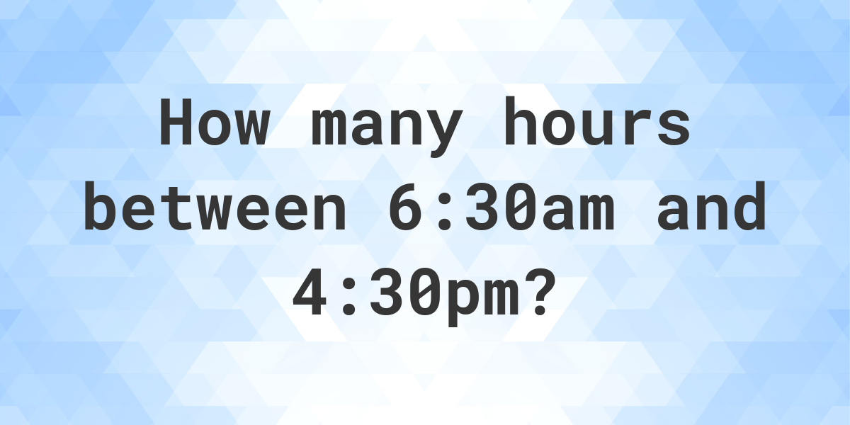 Difference between 6:30am and 4:30pm - Calculatio