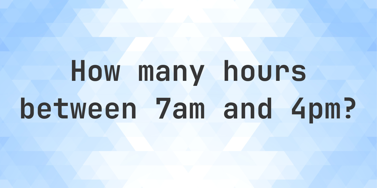 Difference between 7am and 4pm - Calculatio