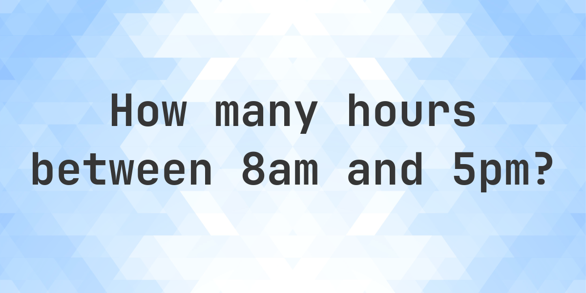 Difference between 8am and 5pm - Calculatio