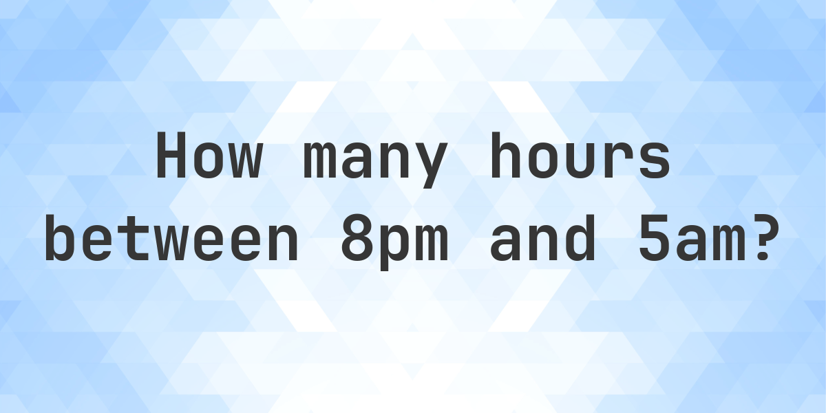Difference between 8pm and 5am - Calculatio